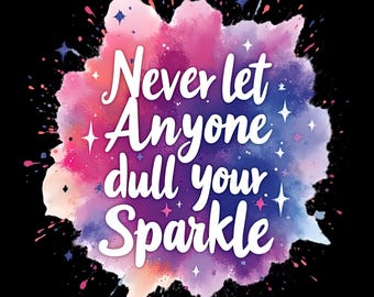 Never Let Anyone Dull Your Sparkle PNG, Inspirational Watercolor Design ...