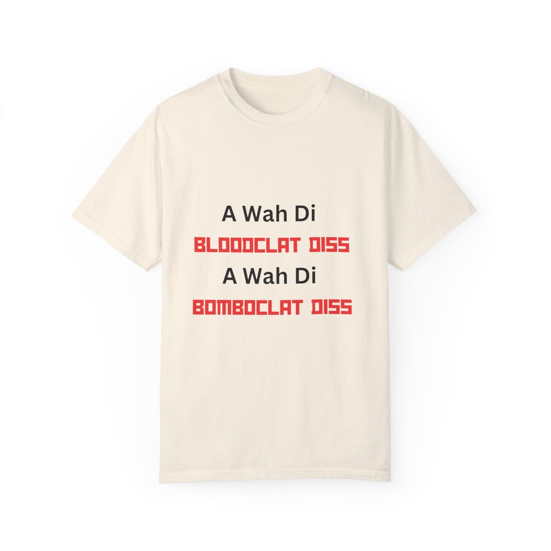 A Wah Di Bloodclat Diss, a Wah the Bomboclat Diss Men & Women Unisex T ...