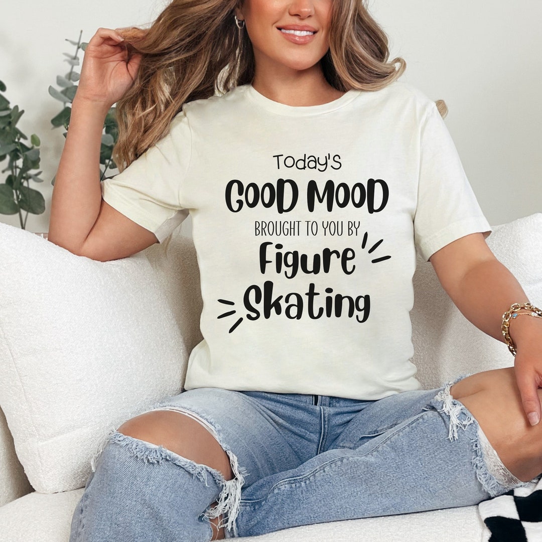 Today's Good Mood Figure Skating Shirt, Funny Figure Skater Gift ...