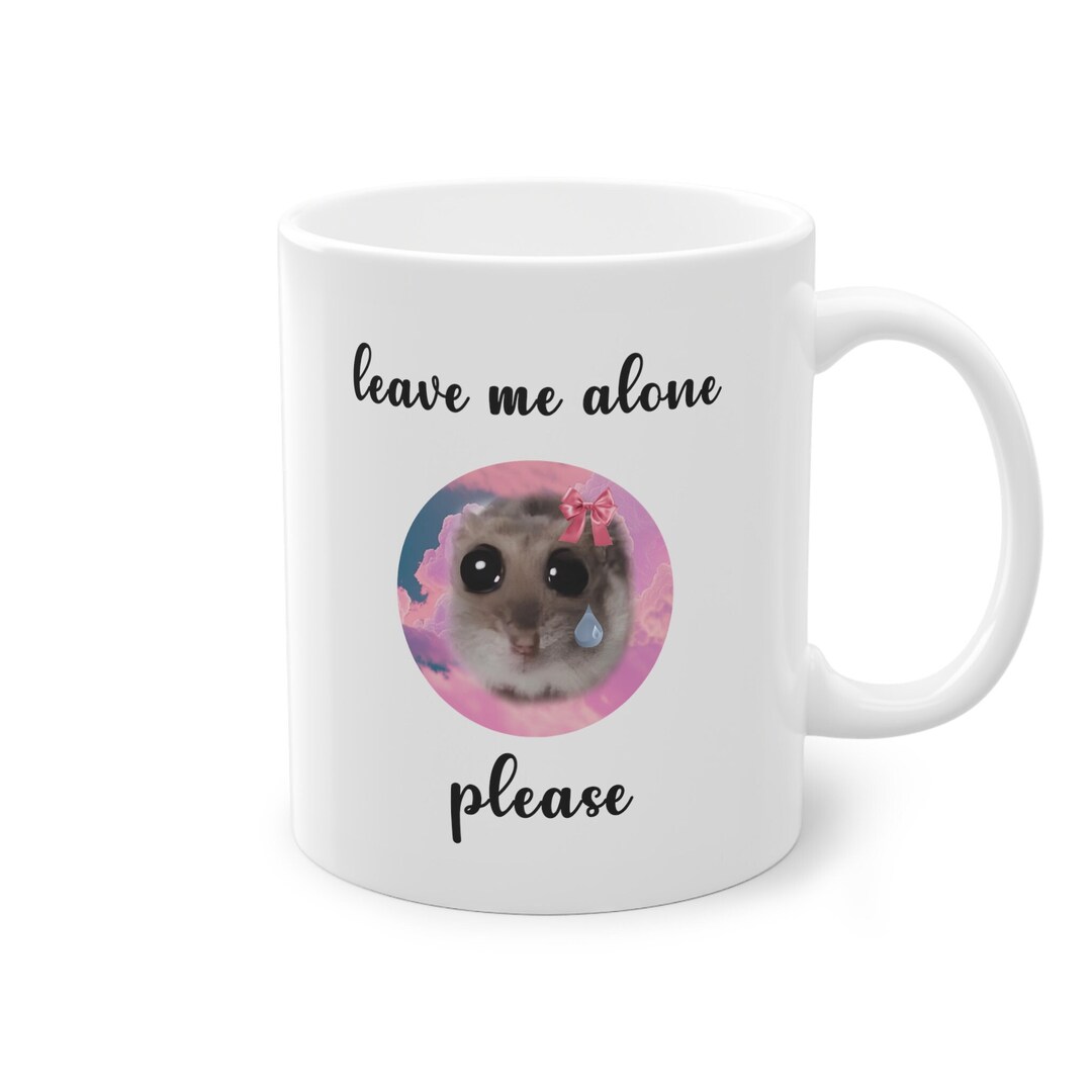 Sad Hamster Tiktok Mug, Leave Me Alone Mug, Sad Hamster Mug, Hamster ...
