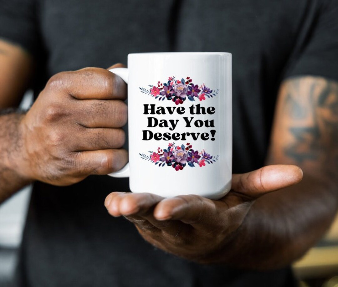 Funny Sarcastic Mug Have the Day You Deserve Mug Humorous Cup Dark ...