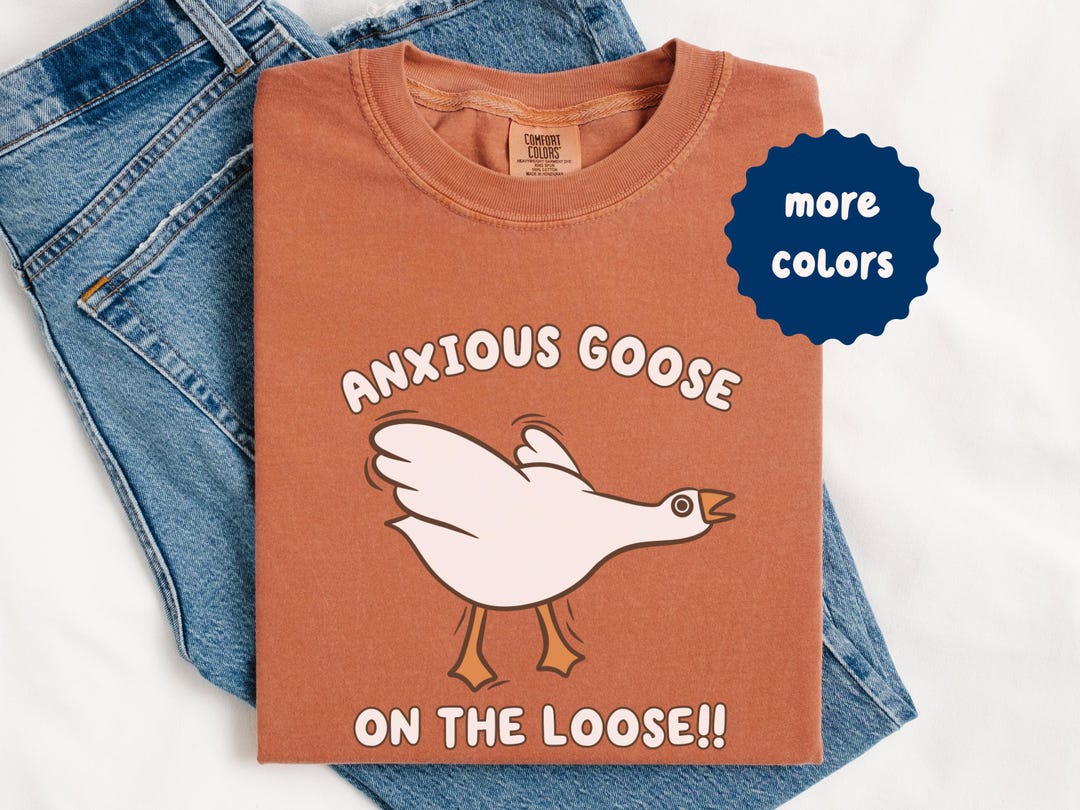Anxious Goose on the Loose Comfort Colors Shirt, Funny Anxiety Meme ...