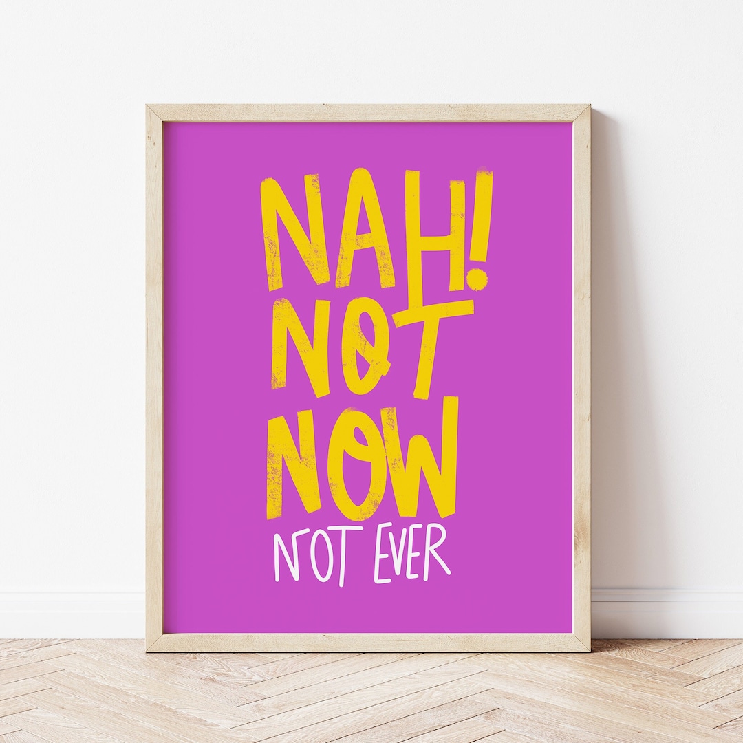NAH NOT NOW, Funny Quote Wall Art Print Instant Download Wall Art ...