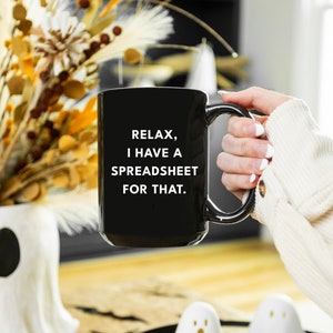 Relax I Have A Spreadsheet for That, Funny Accounting Mugs, Funny ...
