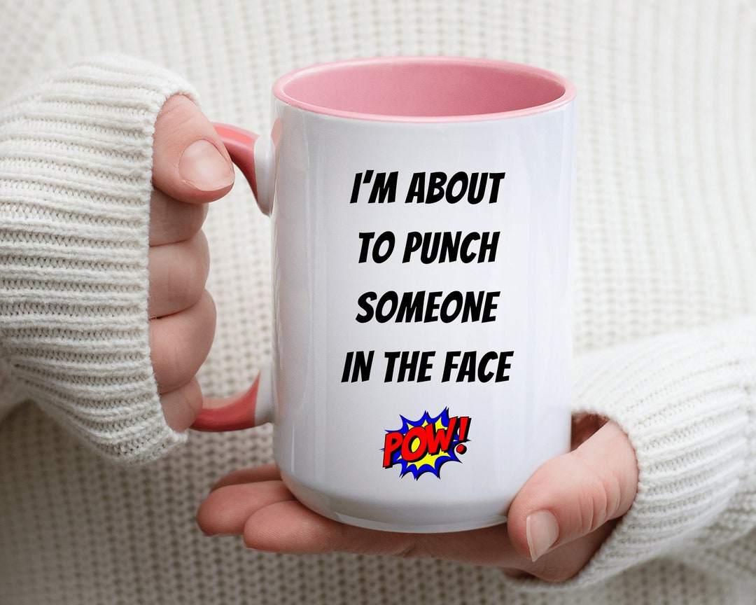 Im About to Punch Someone, Hilarious Gift Mug, Funny Coffee Mug ...