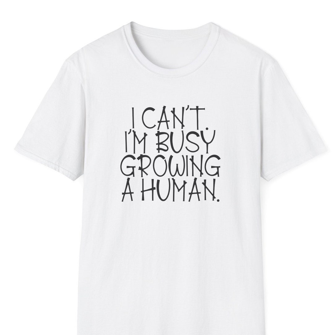 I Can't. I'm Busy Growing a Human. | Pregnancy Shirt | Pregnant Shirt ...