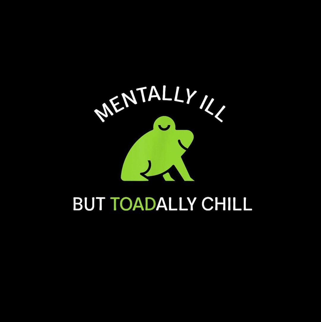 Mentally Ill but Toadally Chill Funny Frog Png Jpg Eps T-shirt, Mental ...