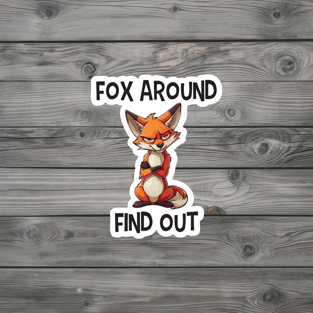 Fox Around Find Out Vinyl Sticker | High Quality Water Resistant Decal ...