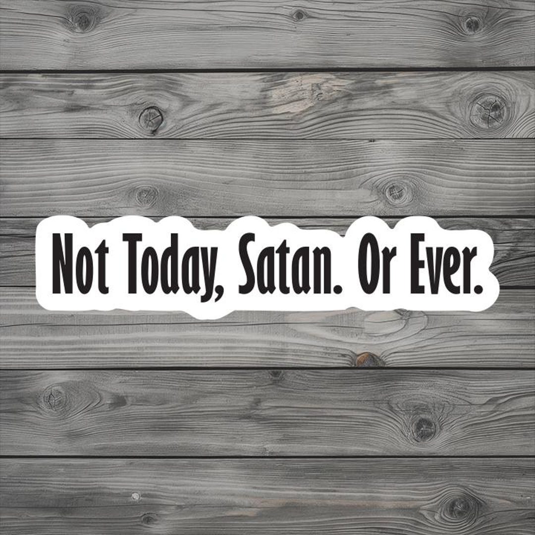 Not Today, Satan. or Ever. | High Quality Water Resistant Decal | Funny ...