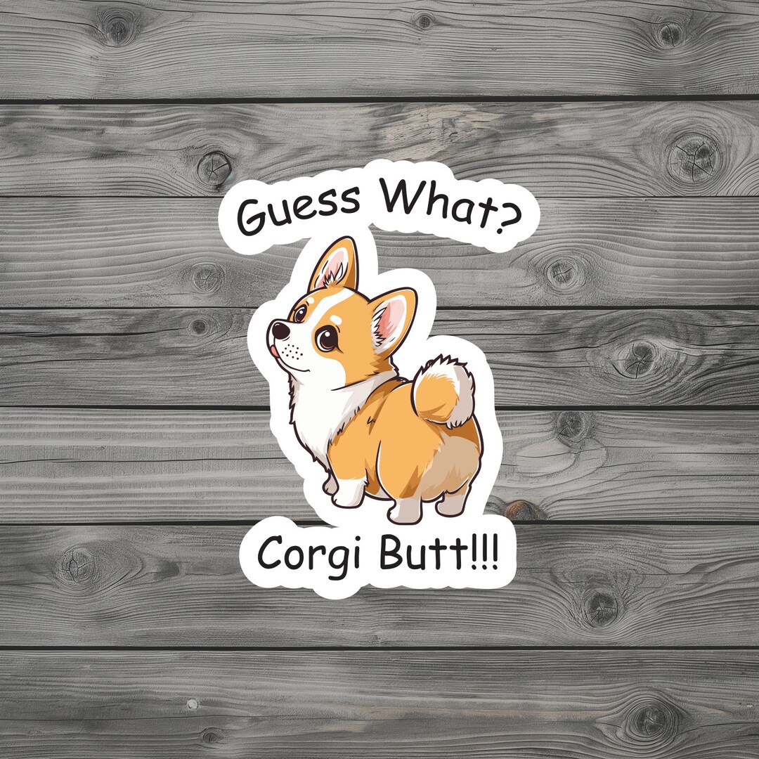 Guess What Corgi Butt Vinyl Sticker | High Quality Water Resistant ...