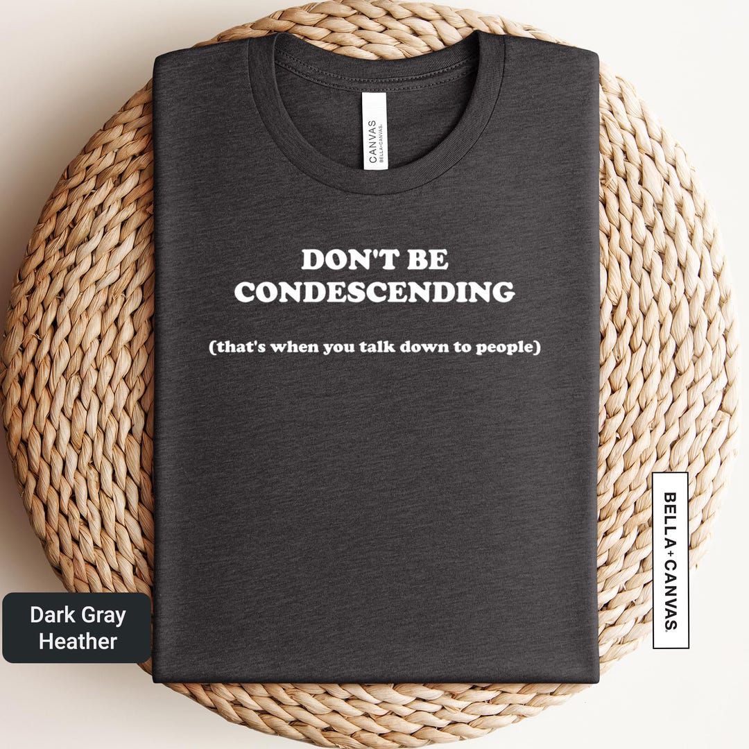 Don't Be Condescending Shirt - Funny Definition Tee - Sarcastic Gift ...