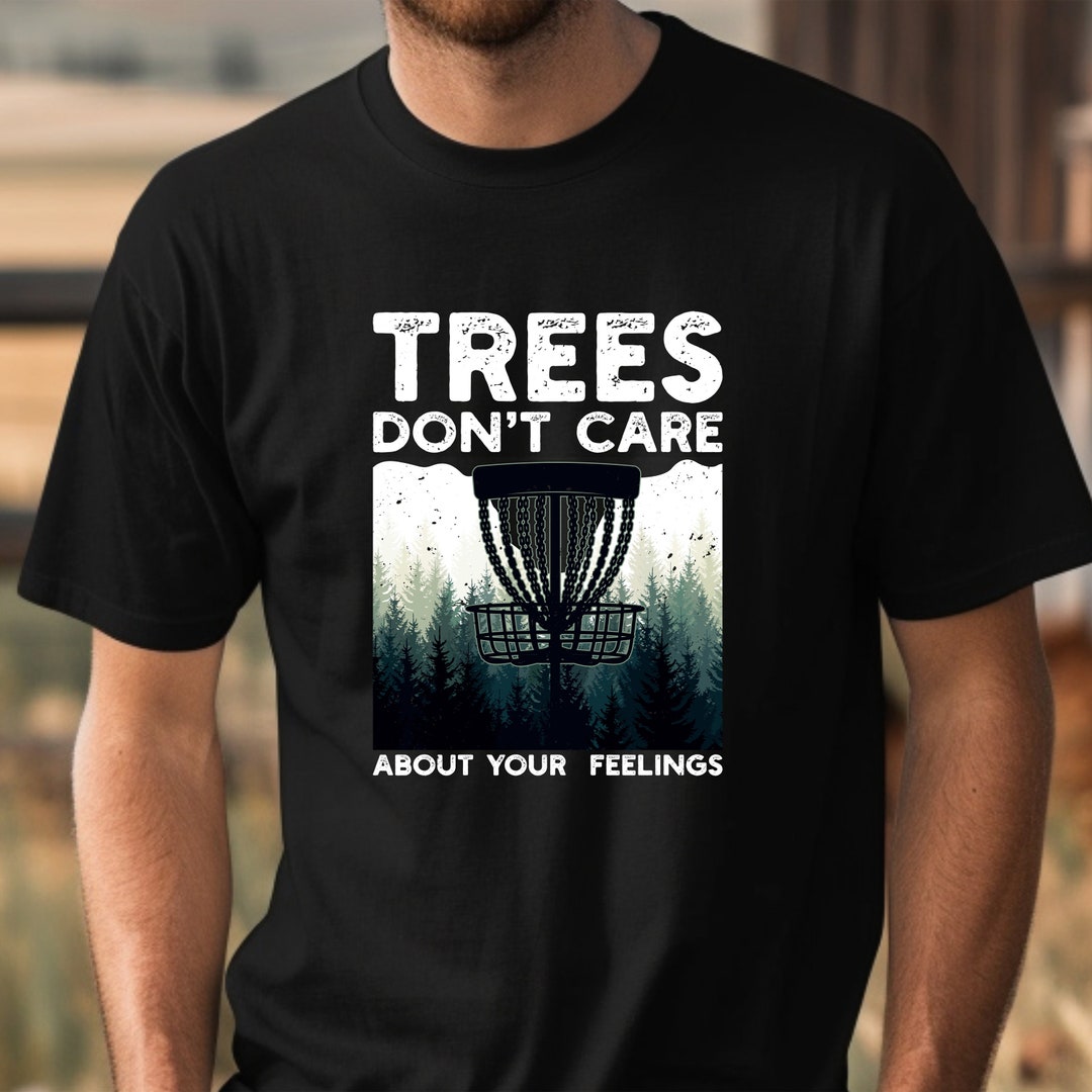 Trees Dont Care About Your Feelings Disc Golf Tee | Funny Trees Dont ...