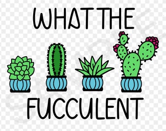 What the Fucculent Succulent Design | Funny Cactus | PNG | Digital ...