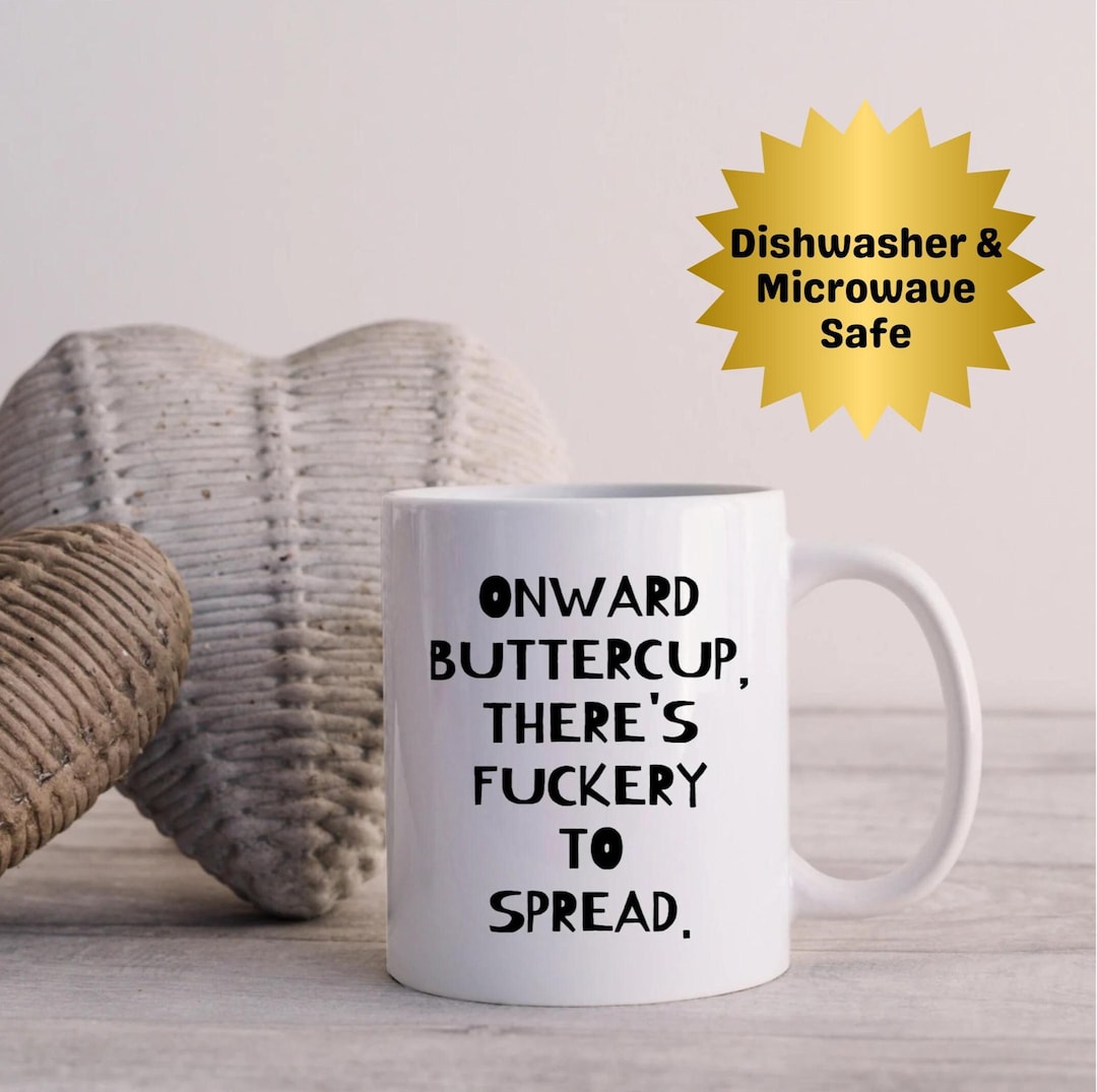 Onward Buttercup There's Fuckery to Spread Mug, Potty Mouth Dishwasher ...