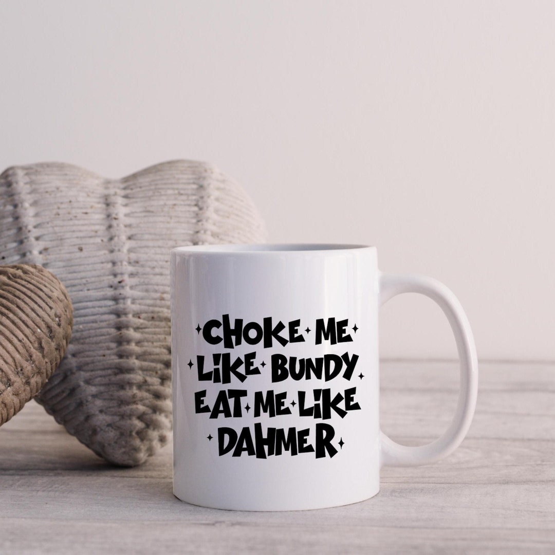 Choke Me Like Bunny Eat Me Like Dahmer Mug, Potty Mouth Mug, Coworker ...