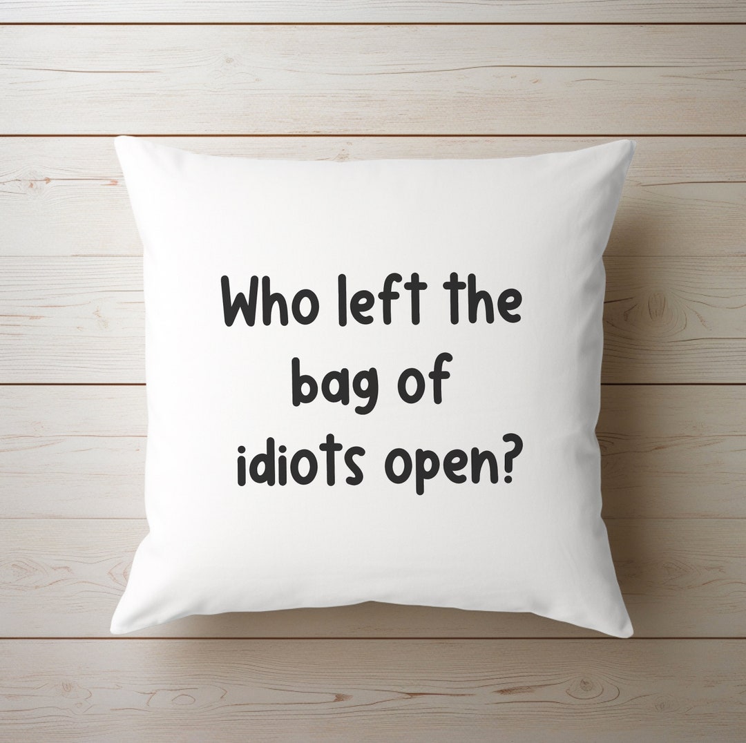 Who Left the Bag of Idiots Open Pillow Annoying Coworker Gift - Etsy