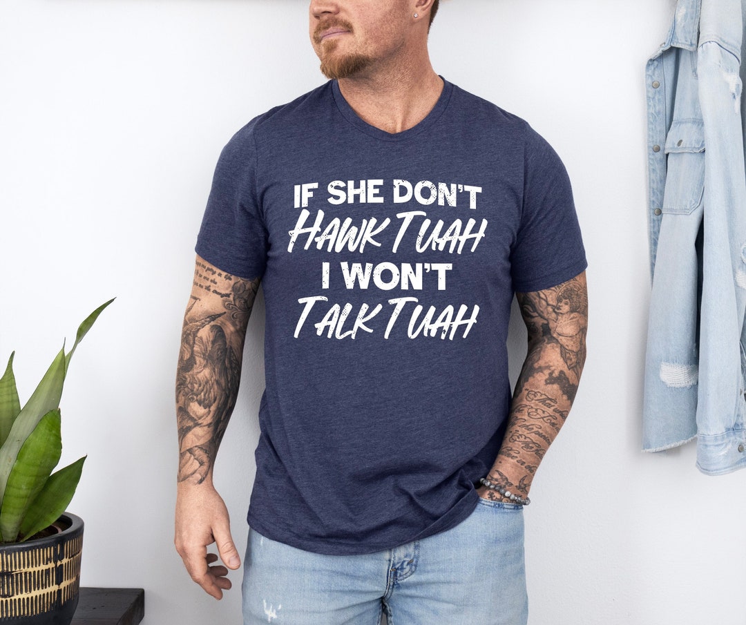 Hawk Tuah Shirt, If She Don’t Hawk Tuah I Won't Talk Tuah Tee, Hawk ...