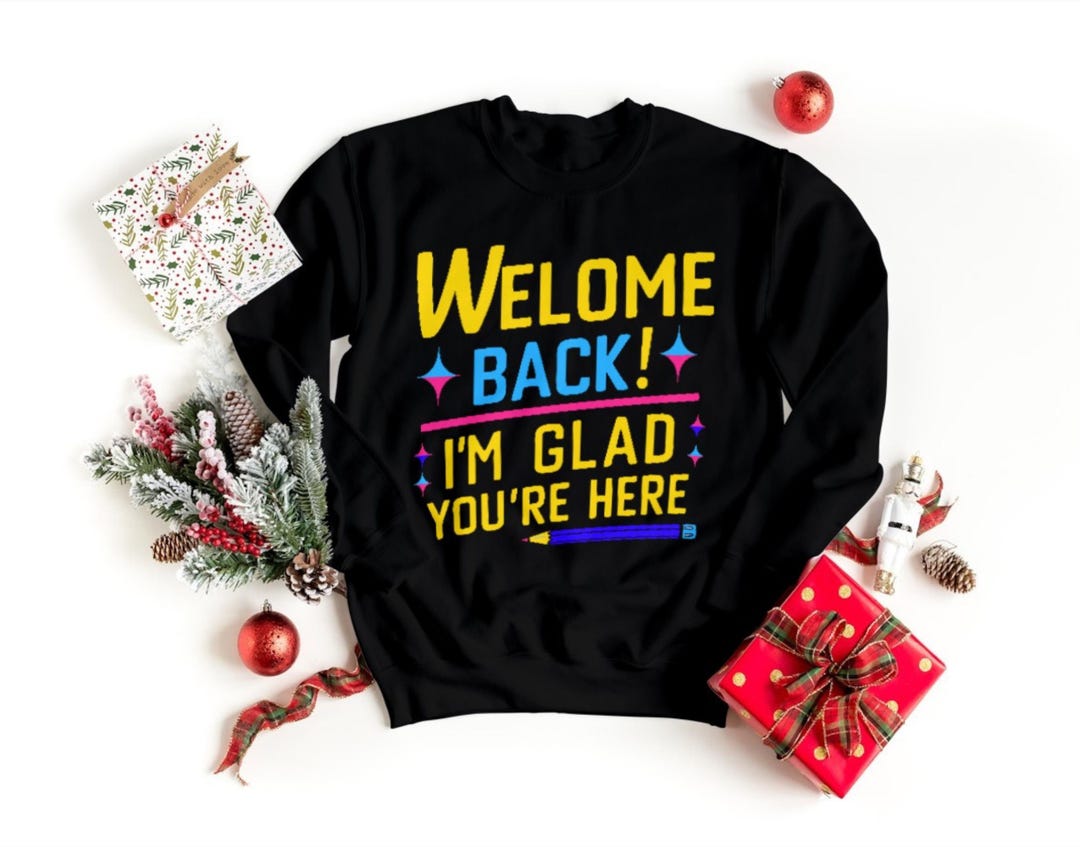 Welcome Back I'm Glad You're Here Welcome Back Sweatshirt, Back to ...