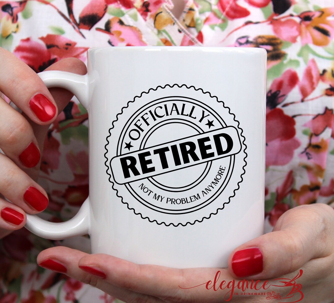 Officially Retired Not My Problem Anymore Retirement Mug, Retirement ...