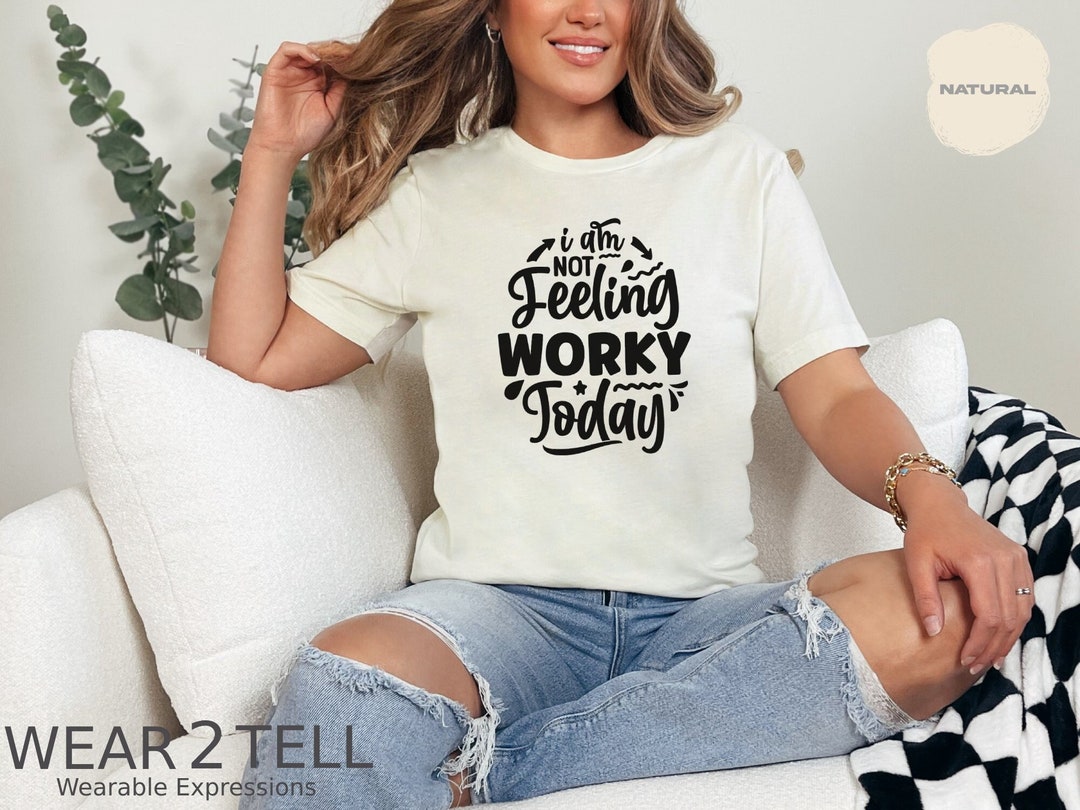 I Am Not Feeling Worky Today Funny Quote T-shirt, Casual Graphic Tee ...