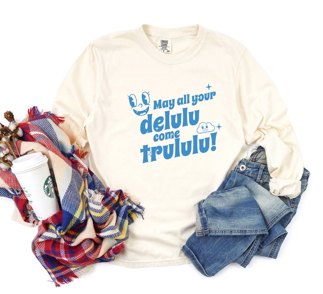 May All You Delulu Come Trululu Longsleeve, Funny Meme Shirt, Nurse ...
