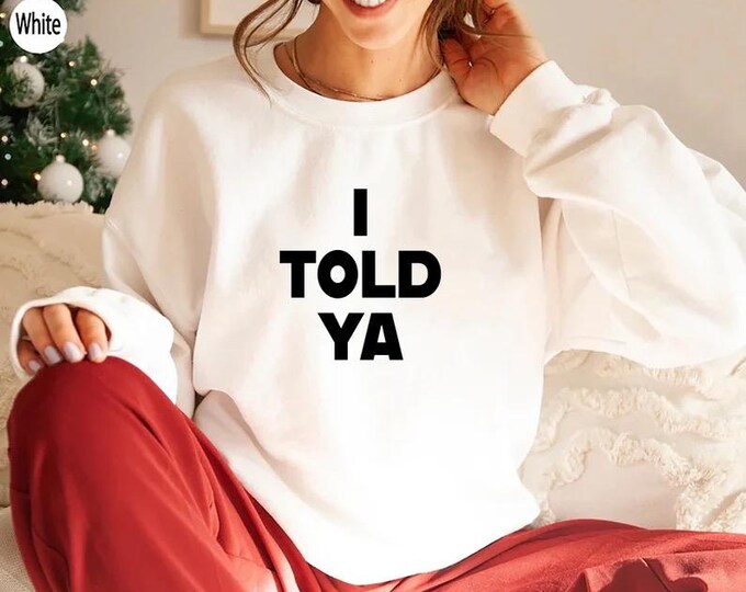 I Told Ya T-shirt, I Told Ya Unisex Shirt, I Told Ya Sweatshirt-hoodie ...