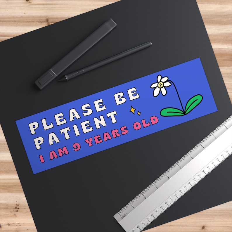 Please Be Patient I Am 9 Years Old Bumper Sticker Silly Funny Goofy ...