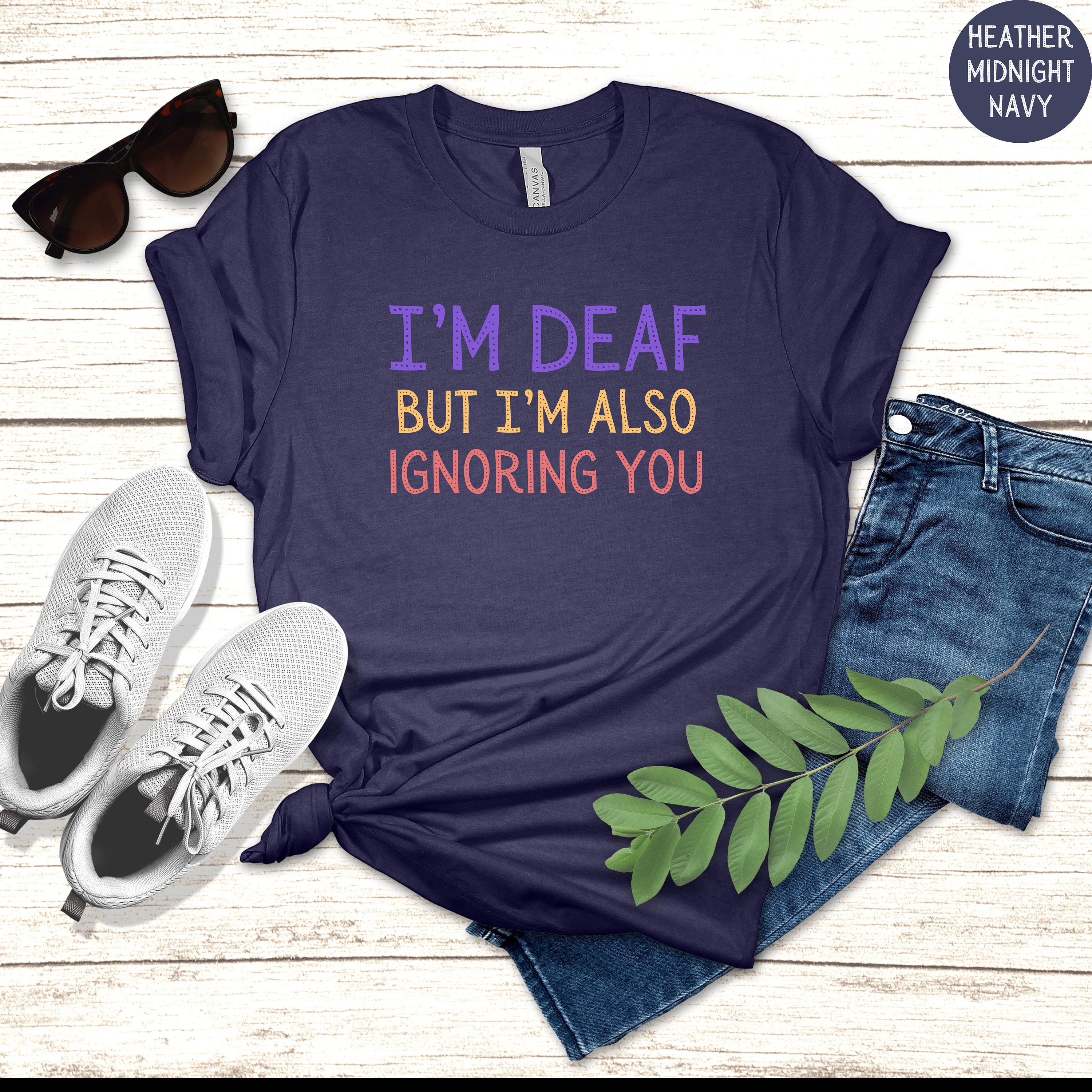 I'm Deaf but I'm Also Ignoring You Shirt, Funny Shirts About the Deaf ...