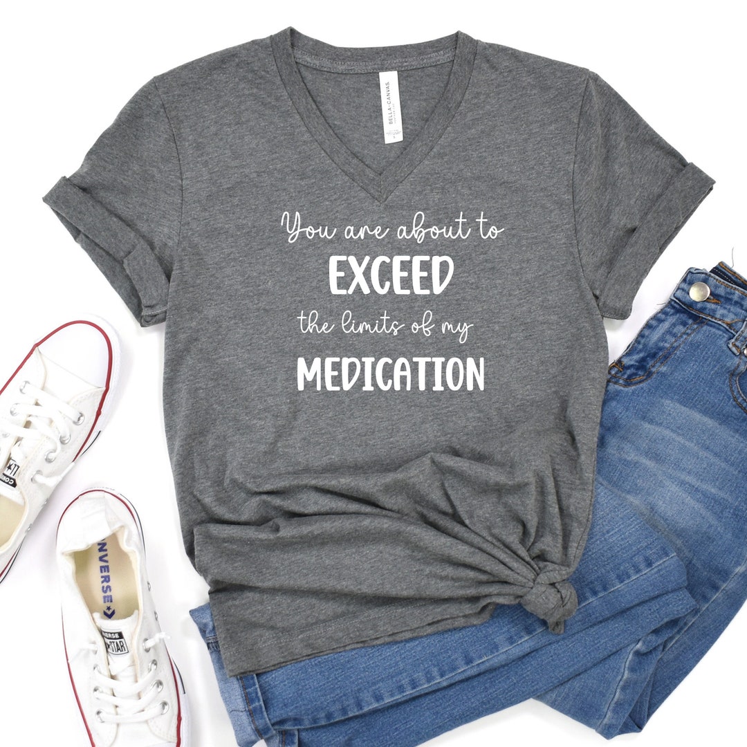 You Are Exceeding the Limits of My Medication Shirt, Funny Shirts ...