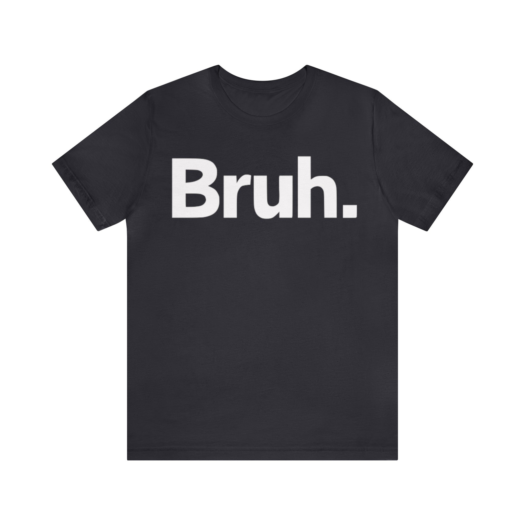 Bruh. Shirt, Bruh, Bro, Homie, Funny Shirts, Sarcasm, Friend, Huh ...