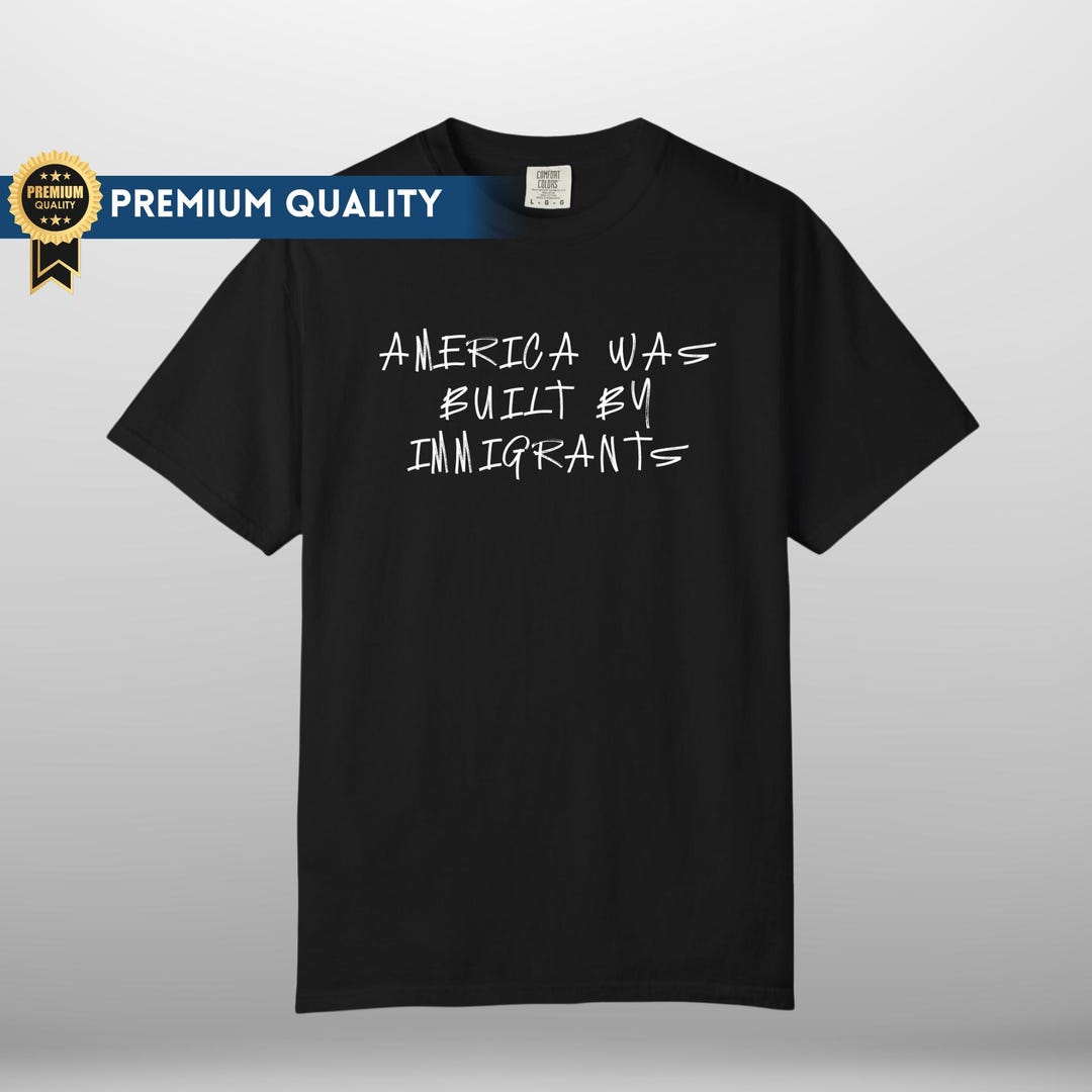 America Was Built by Immigrants Comfort Colors T-shirt, Pro Immigration ...