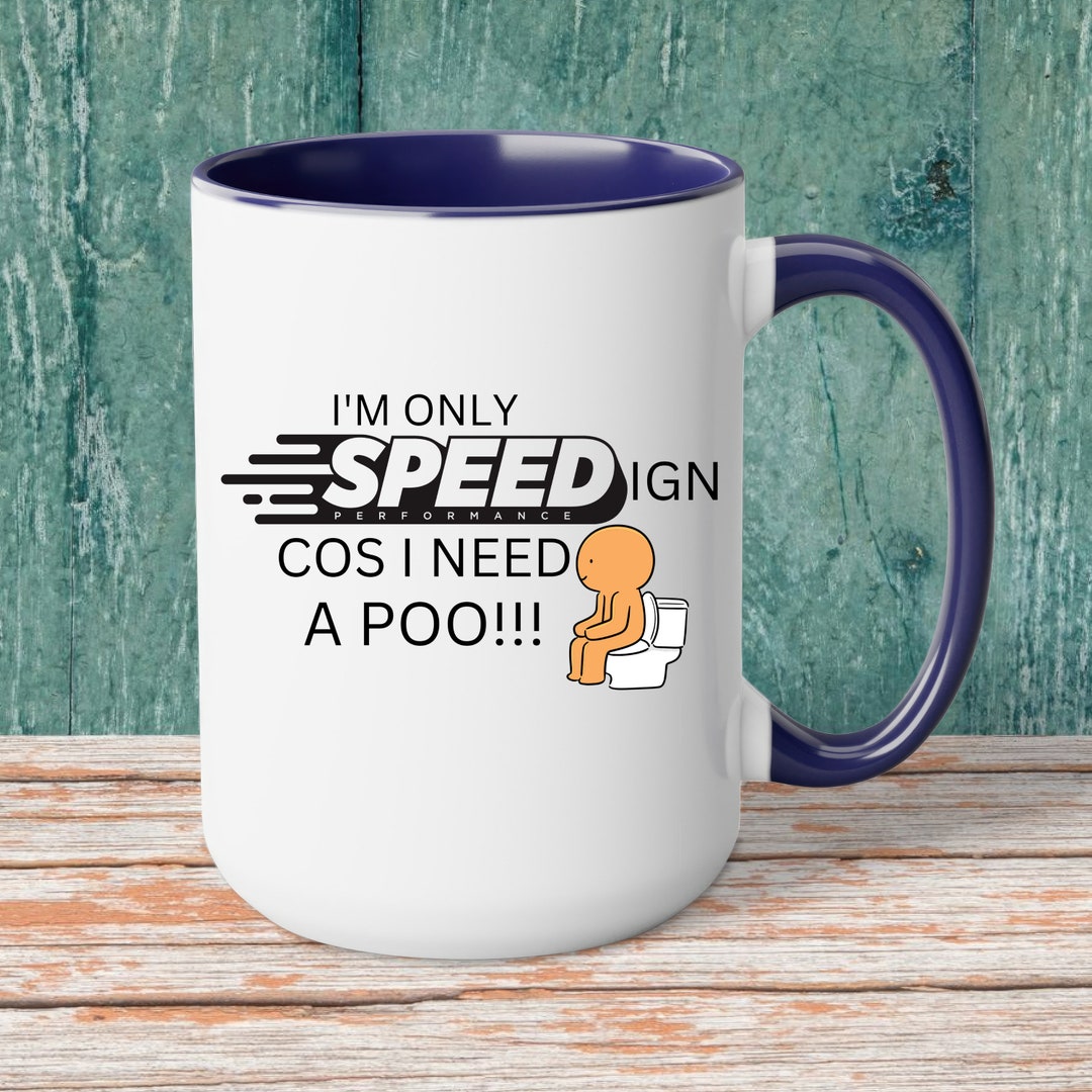 I'm Only Speeding Cos I Need A Poo, Funny Gift Mug, Funny Mug - Etsy