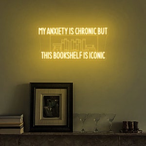 My Anxiety is Chronic but This Bookshelf is Iconic Neon Sign, Bookworm ...