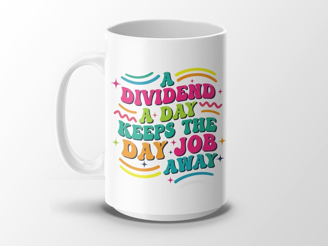 Dividend Mug – A Dividend a Day Keeps the Day Job Away – Funny ...