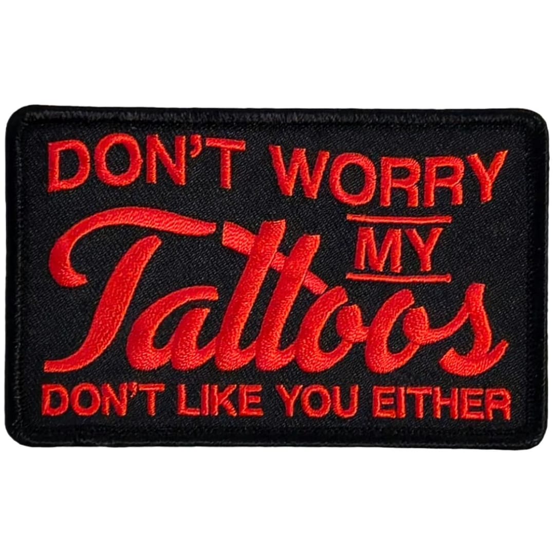 Don't Worry My Tattoos Don't Like You Either Embroidered Patch - Iron ...