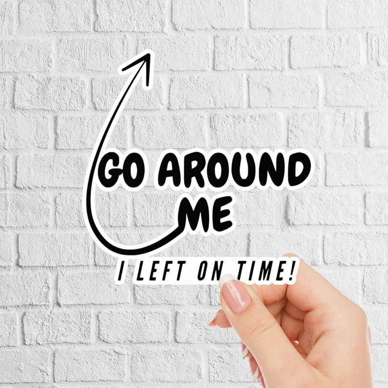 Go Around Me I Left on Time Bumper Sticker, Funny Bumper Sticker, Meme ...