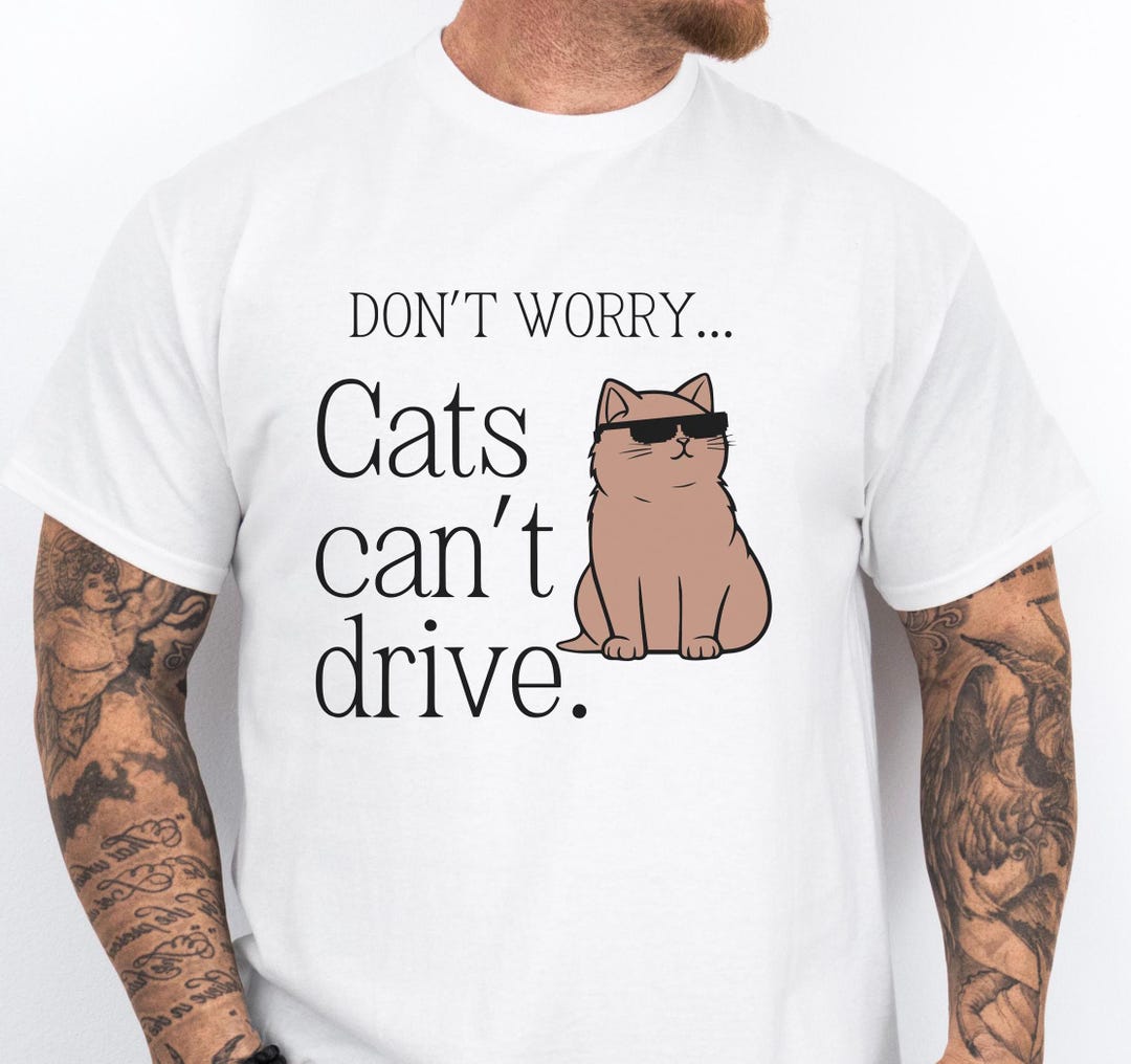 Funny Cat Meme Shirt, Cats Can't Drive T-shirt, Cats Driving Cars Gift ...
