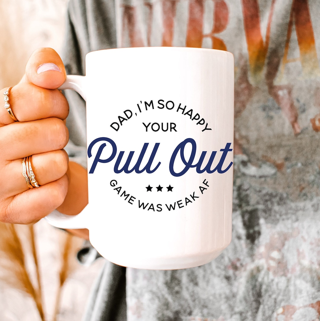 Dad I'm so Happy Your Pull Out Game Was Weak AF 15 Oz Mug - Etsy