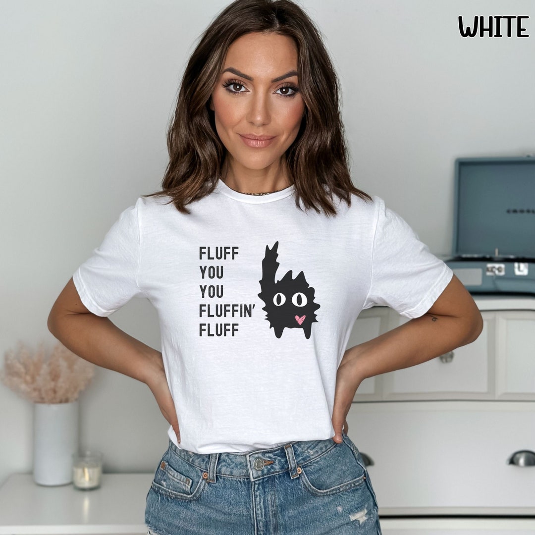 Fluff You, You Fluffin' Fluff T-shirt; Gift for Cat Lover, Gift for ...