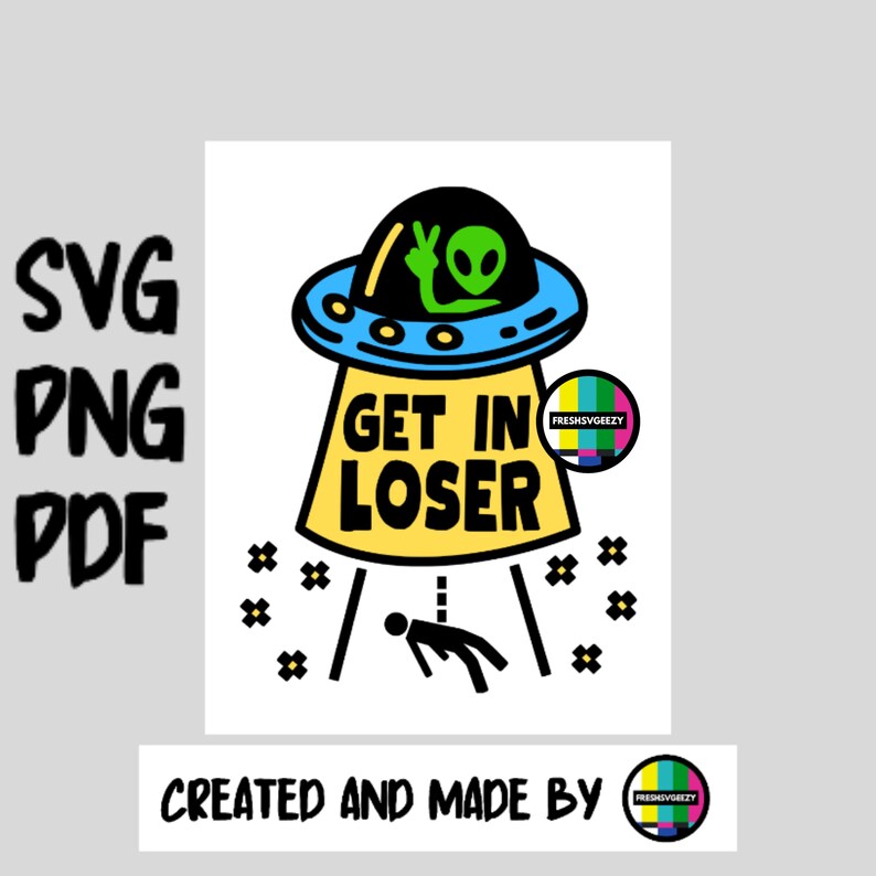 Funny Alien Svg Png Pdf Get in Loser Ufo Outerspace Spaceship Tshirts ...
