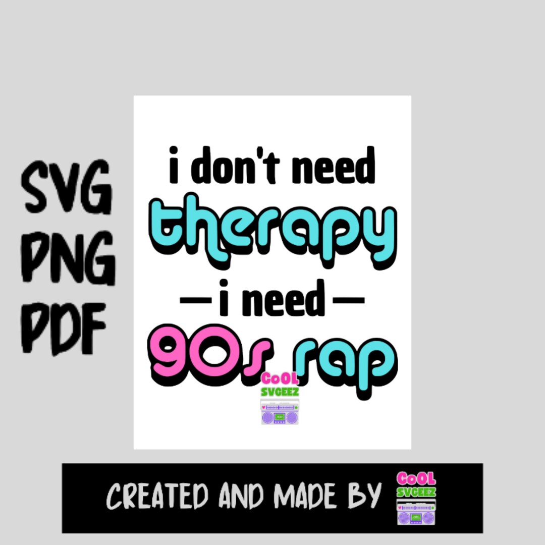Funny Need 90s Rap Svg Png Pdf Dont Need Therapy Tshirts Hoodies Mugs ...