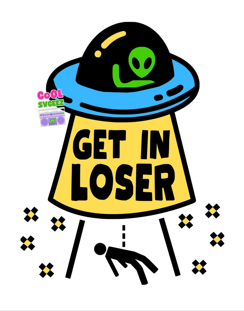 Funny Alien Svg Png Pdf Get in Loser Ufo Outerspace Spaceship Tshirts ...