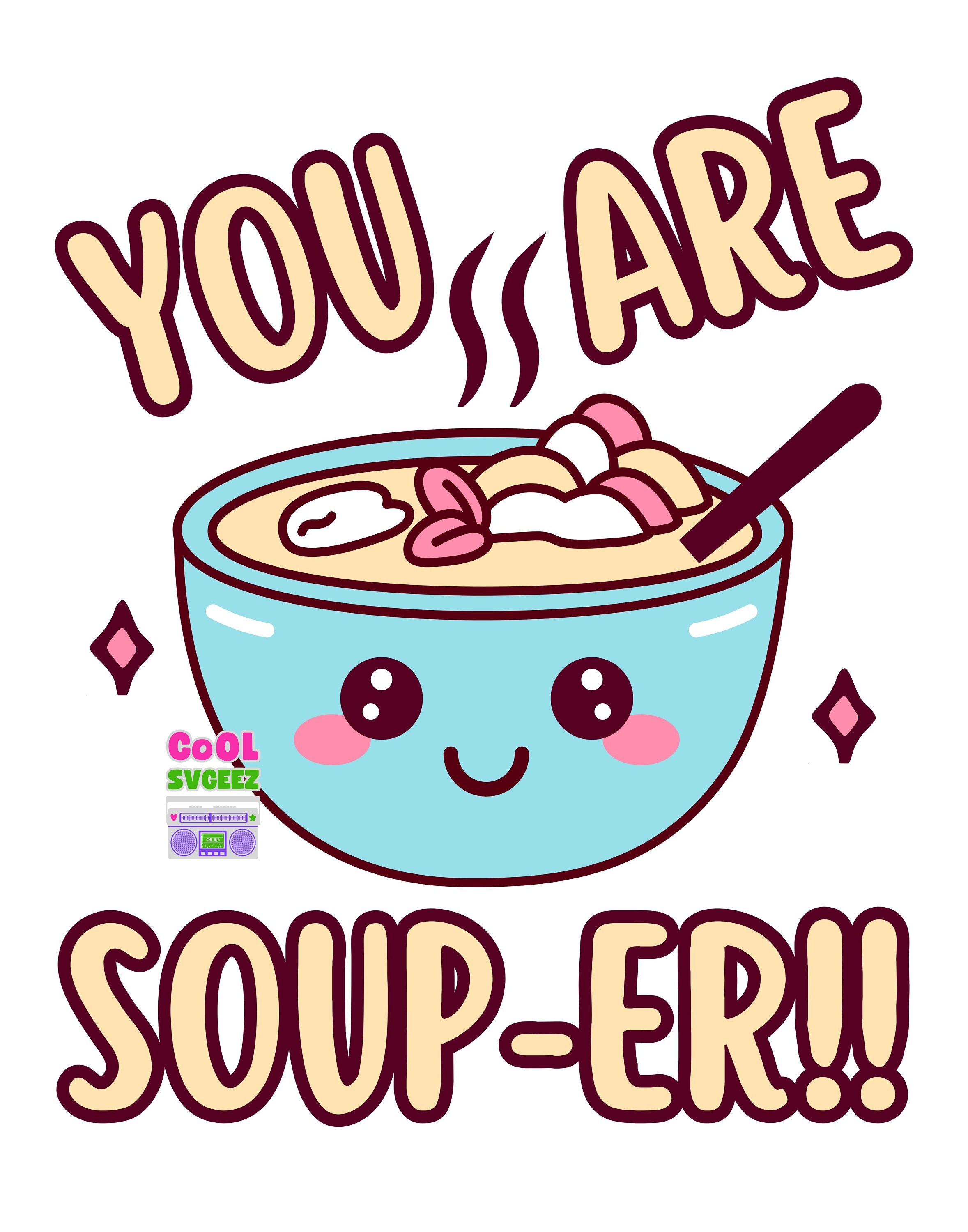 You Are Souper Svg Png Pdf Soup Cute Kids Teens Adults Tshirts Hoodies ...