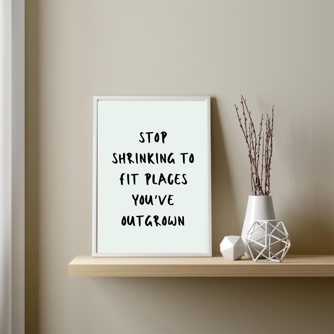 Stop Shrinking to Fit Places You've Outgrown L Inspirational Quote L ...