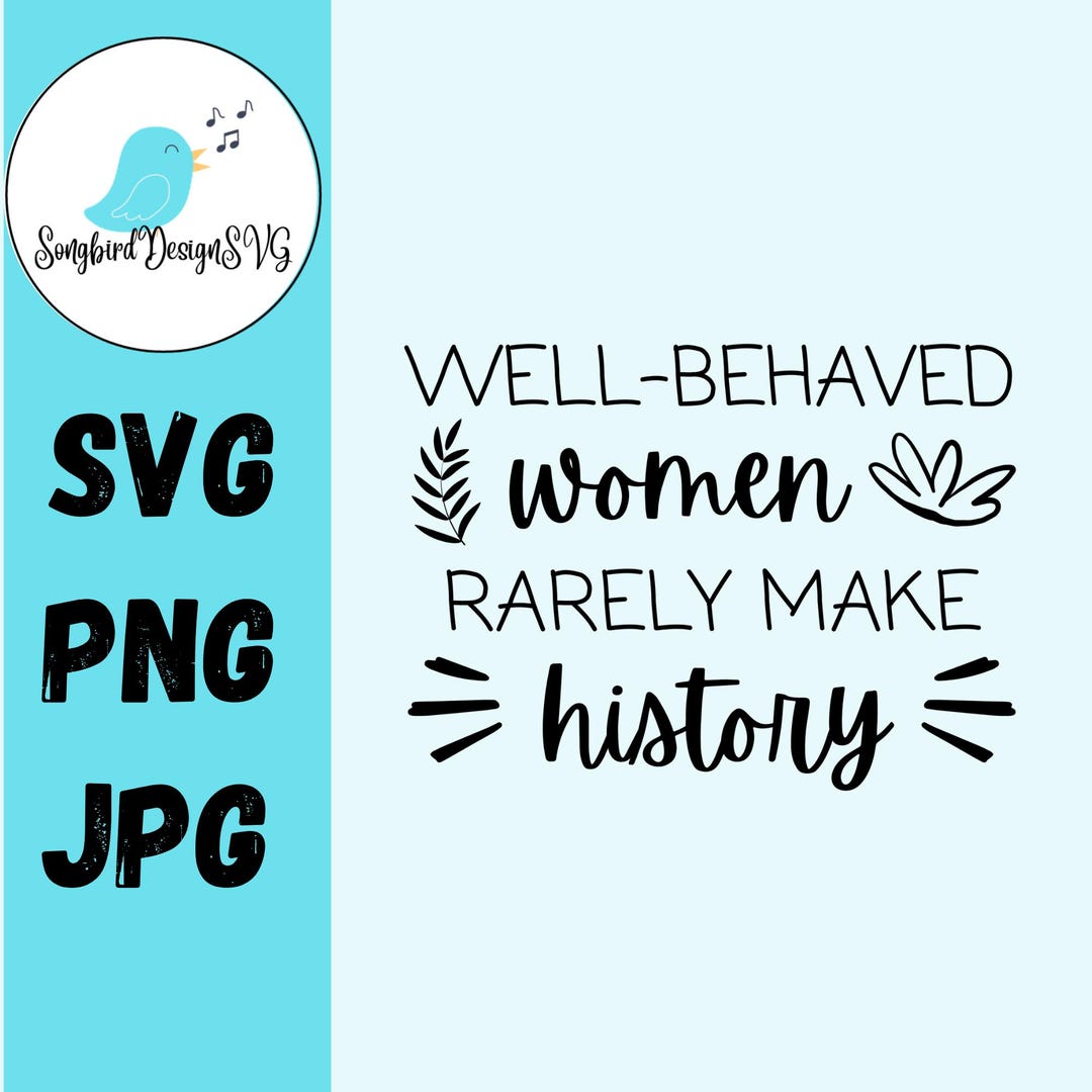 Well Behaved Women Rarely Make History SVG, PNG, JPG | Women's History ...