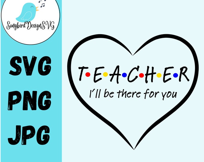 Teacher SVG, I'll Be There for You, Teacher Gift, Teacher Appreciation ...