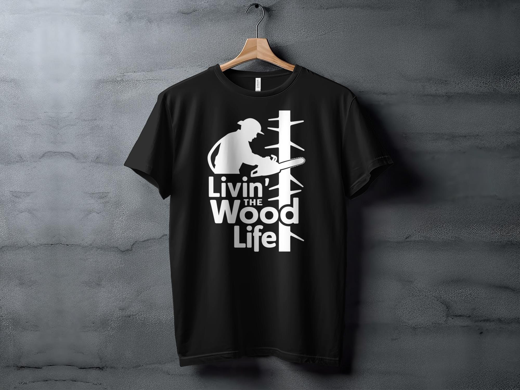 Arborist Tee, Livin the Wood Life T-shirt, Lumberjack Graphic Tee ...