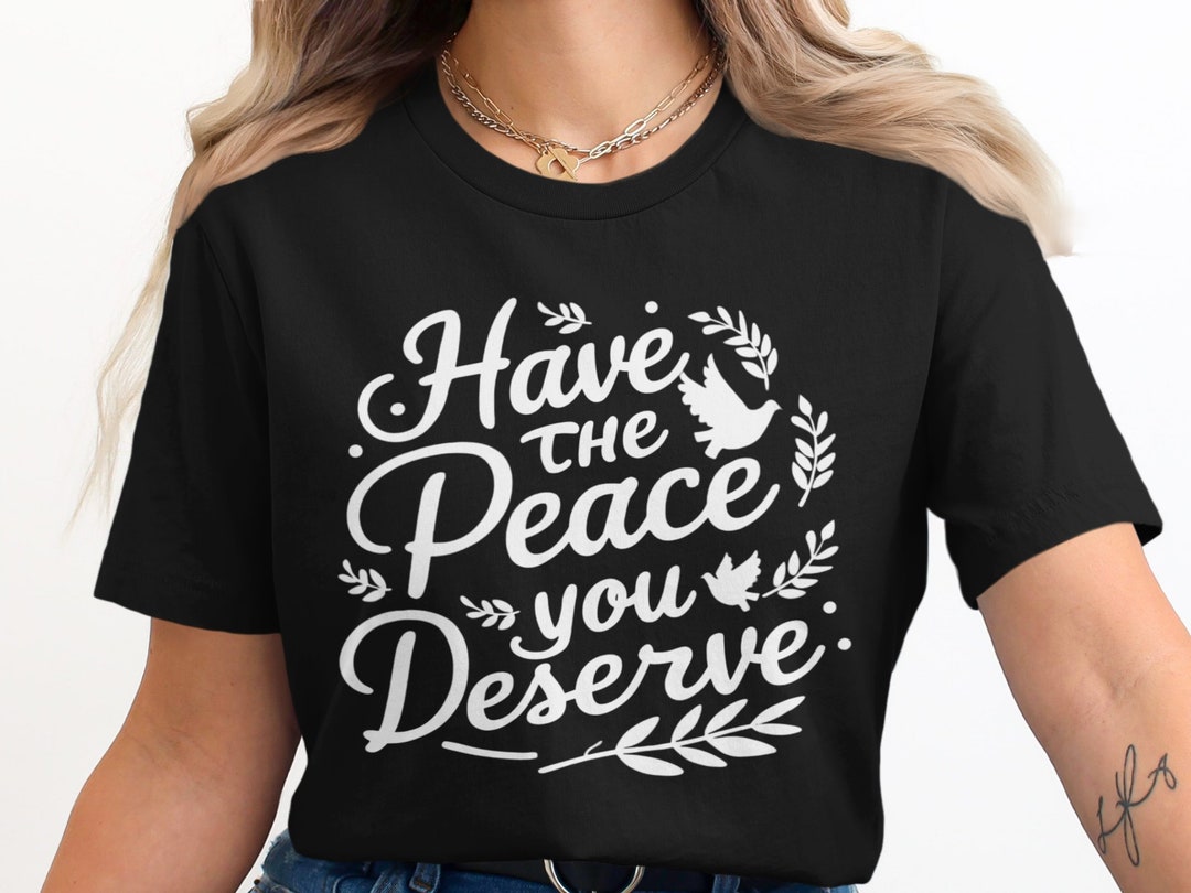 Positive Affirmation T-shirt, Inspirational Quote Shirt, Have the Peace ...