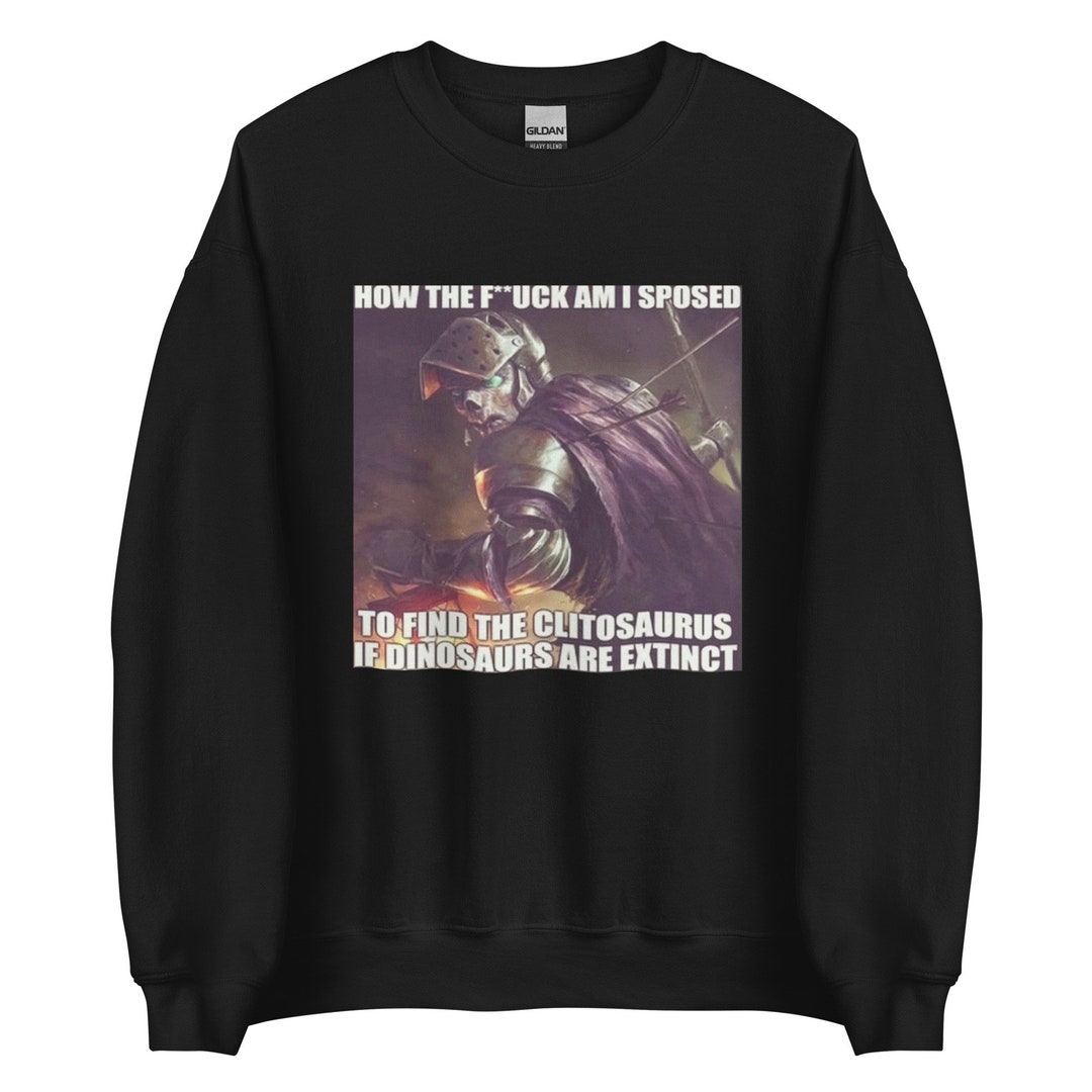 Funny Meme Sweatshirt, Clitosaurus Sweatshirt, Funny Sweatshirt, Meme ...