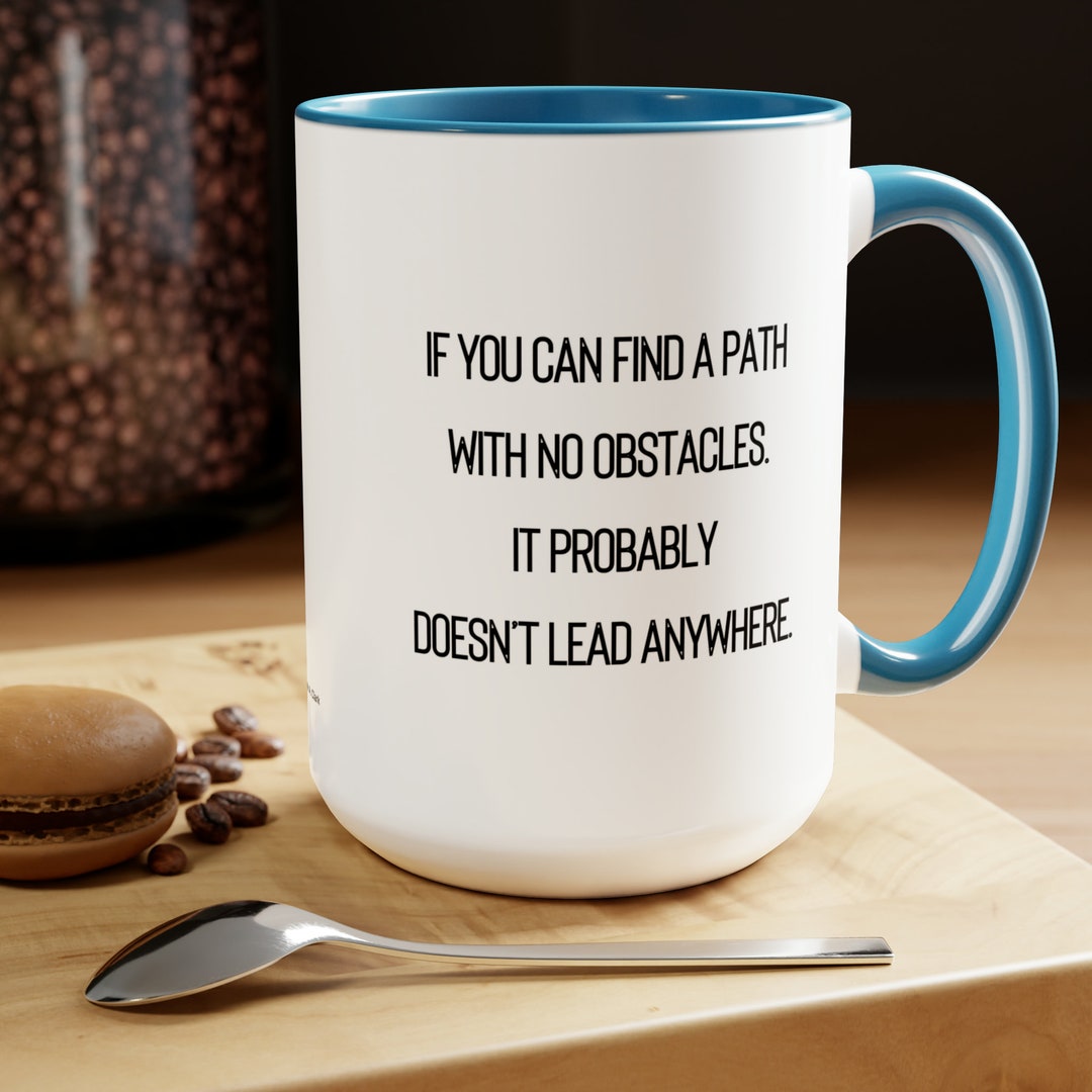 If You Can Find a Path With No Obstacles, Lead Nowhere. Coffee Mug ...